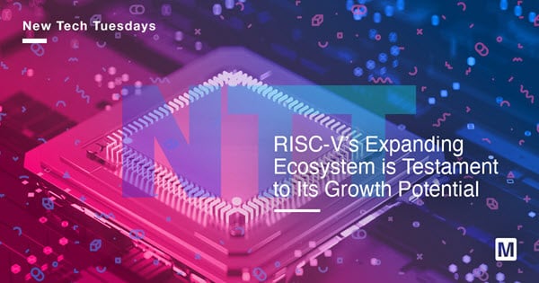 New Tech Tuesdays: RISC-V's Expanding Ecosystem Is a Testament to